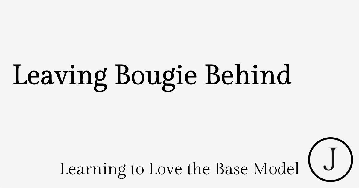 Leaving 'Bougie' — Learning to Love The Base Model | Jon Sully