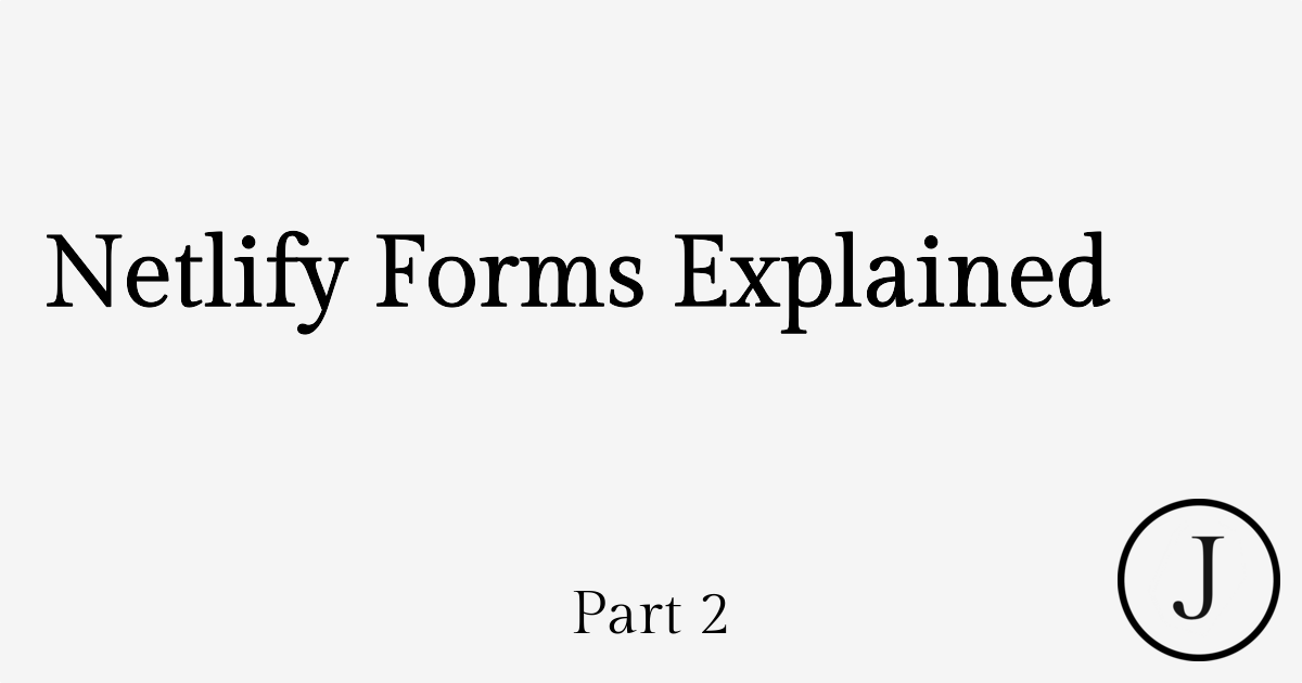 A Primer on Netlify Forms Pt. 2 | Jon Sully