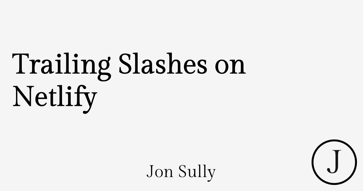 Trailing Slashes on Netlify | Jon Sully